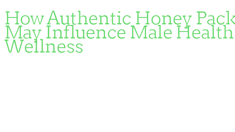 How Authentic Honey Pack May Influence Male Health Wellness - Retina ...